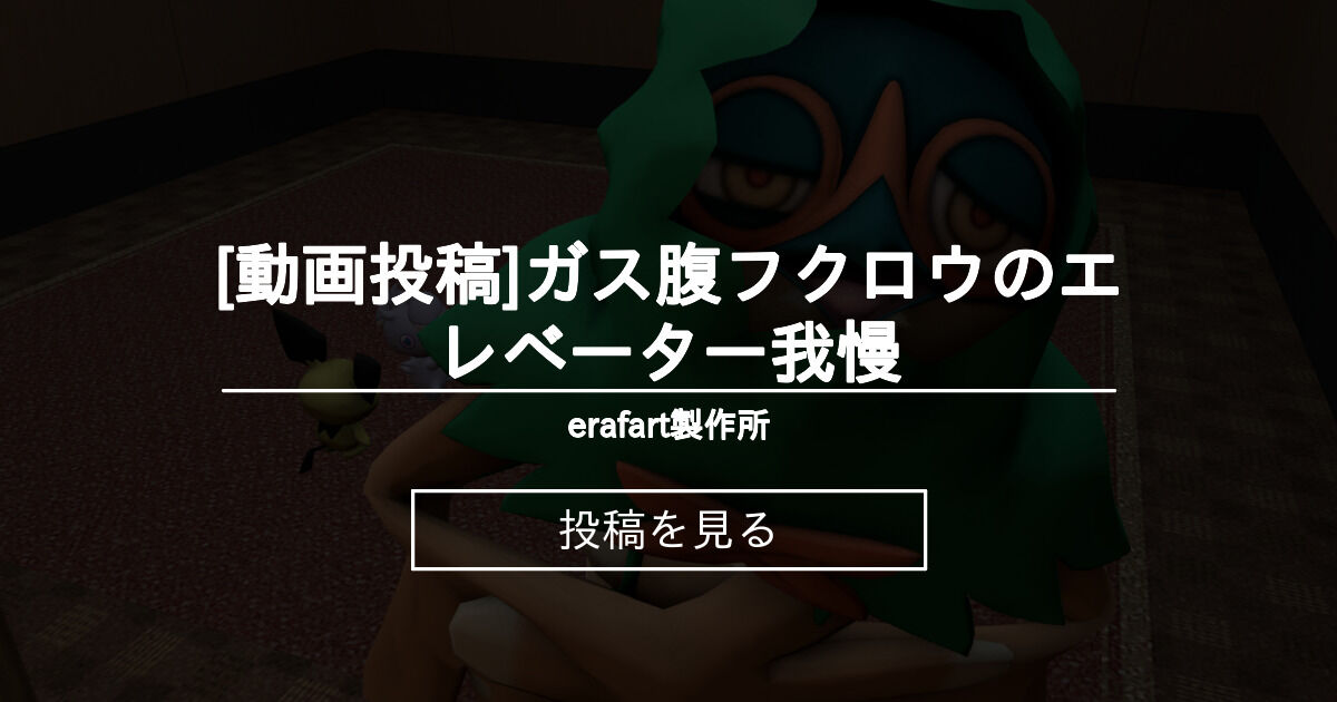 【ケモ屁】 [動画投稿]ガス腹フクロウのエレベーター我慢 - erafart製作所 (erafarty)の投稿｜ファンティア[Fantia]