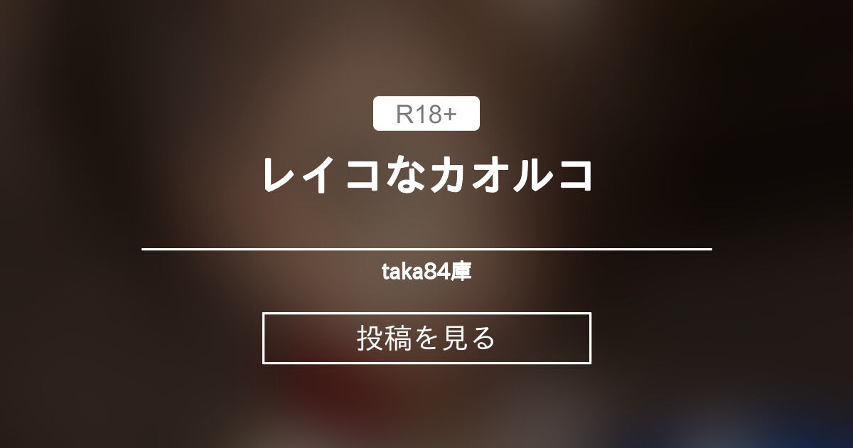 レイコなカオルコ - taka84庫 (taka84)の投稿｜ファンティア[Fantia]