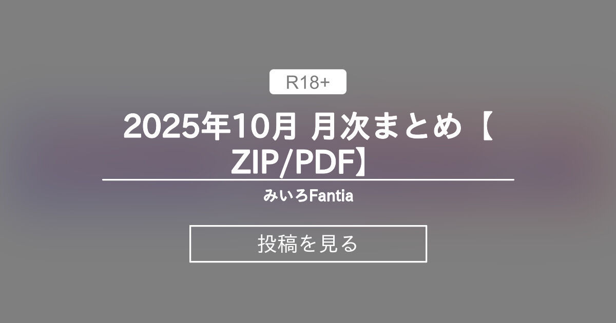 【月次まとめ】 2025年10月 月次まとめ【ZIP/PDF】 - みいろFantia (蜜飴みいろ)の投稿｜ファンティア[Fantia]
