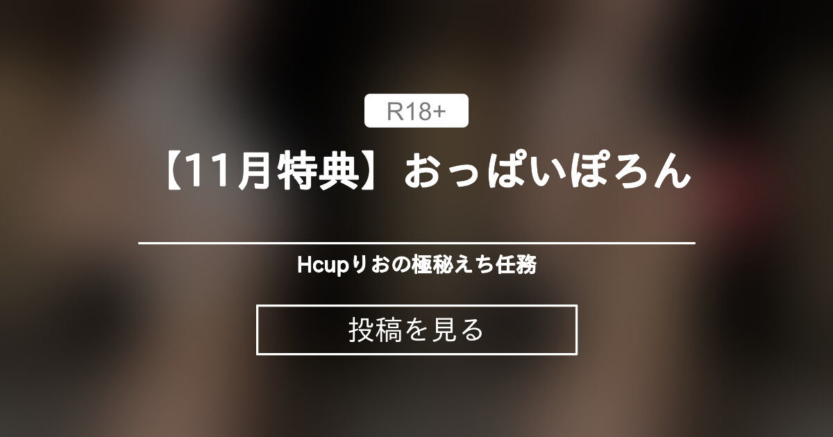 【25年11月】 【11月特典💖】おっぱいぽろん💕 - ㊙️Hcupりおの極秘えち任務🙊💗 (りお ️ ️ ️)の投稿｜ファンティア[Fantia]