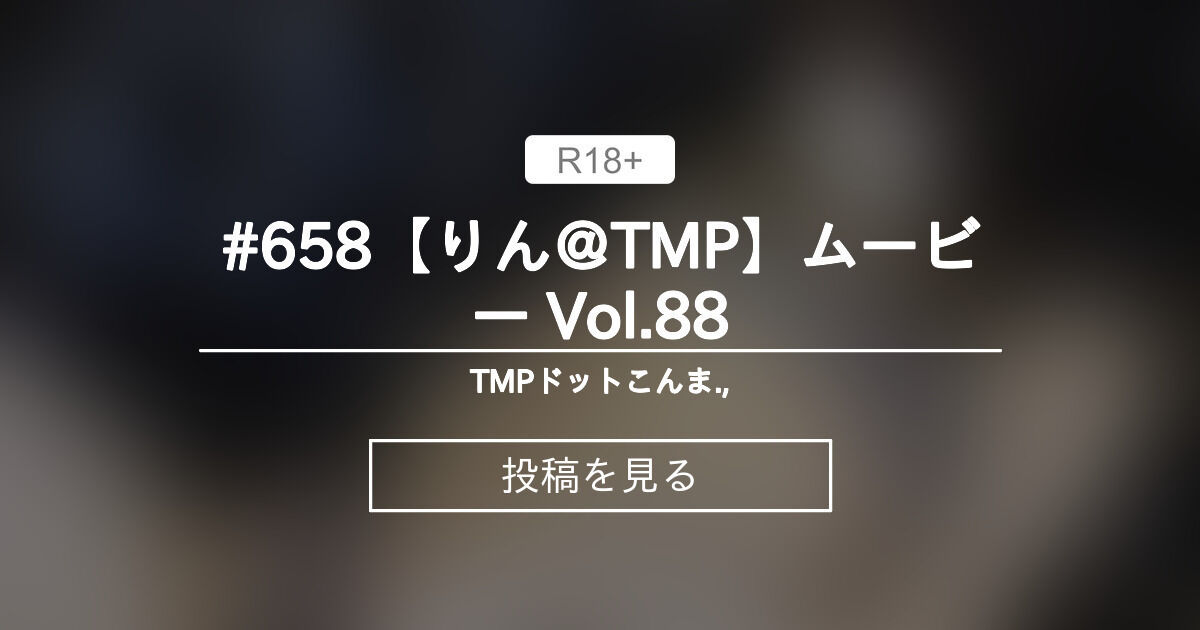 【オナニー動画】 #658【りん＠TMP】㊙ムービー Vol.88 - TMPドットこんま., (TMP)の投稿｜ファンティア[Fantia]