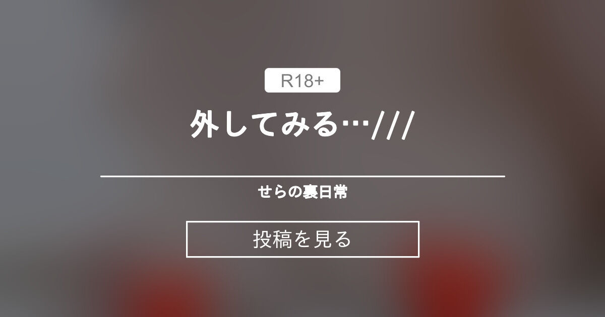 外してみる…/// - せらの裏日常 (sera🌙)の投稿｜ファンティア[Fantia]