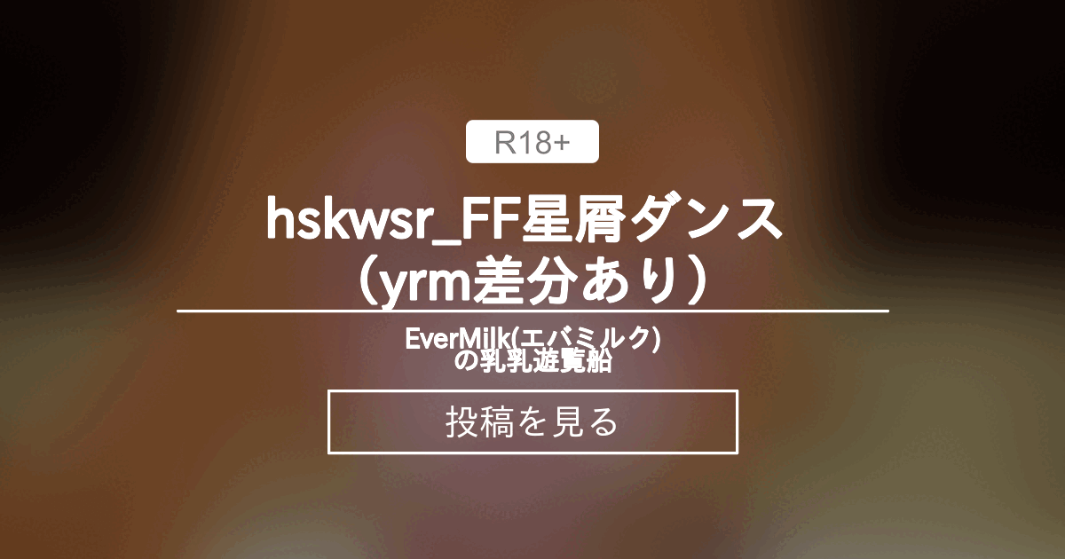 【mmd】 hskwsr_FF星屑ダンス （yrm差分あり） - EverMilk(エバミルク)のみるく置き場 (EverMilk)の投稿｜ファンティア[Fantia]