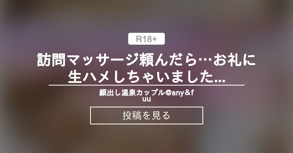 【素人】 訪問マッサージ頼んだら…お礼に生ハメしちゃいました💦大興奮イキまくり💗 - 顔出し温泉カップル@any＆fuu (any＆fuu)の ...