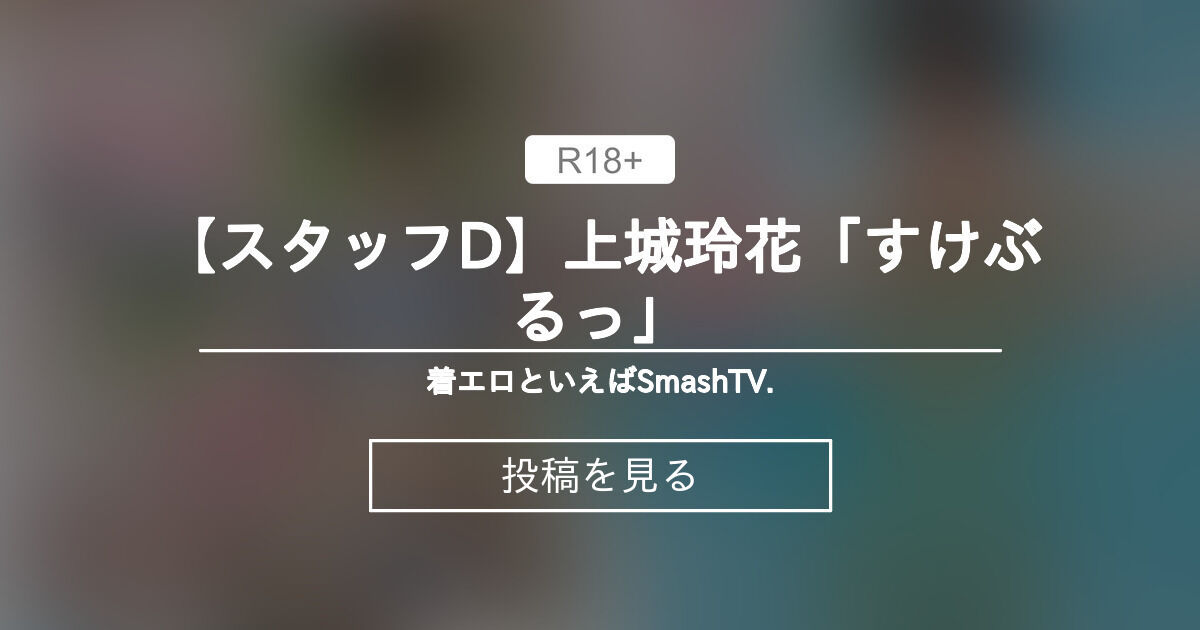 【上城玲花】 【スタッフD】上城玲花「すけぶるっ」 - 着エロといえばSmashTV. (SmashTV.)の投稿｜ファンティア[Fantia]