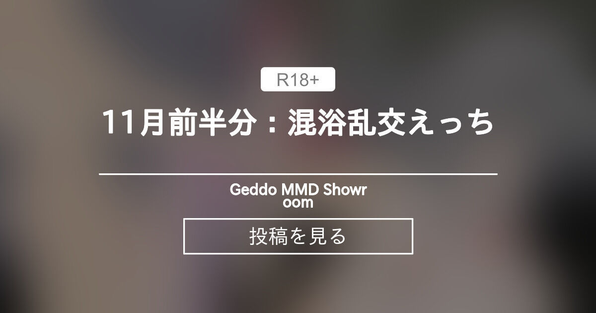 11月前半分：混浴乱交えっち - Geddo MMD Showroom (Geddo)の投稿｜ファンティア[Fantia]