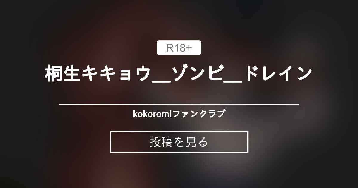 桐生キキョウ_ゾンビ_ドレイン - kokoromiファンクラブ (kokoromi)の投稿｜ファンティア[Fantia]