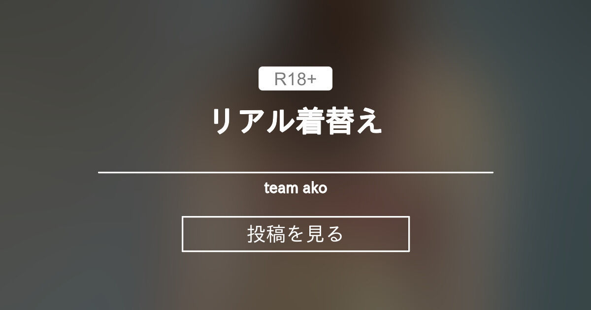リアル着替え - team ako (ako)の投稿｜ファンティア[Fantia]
