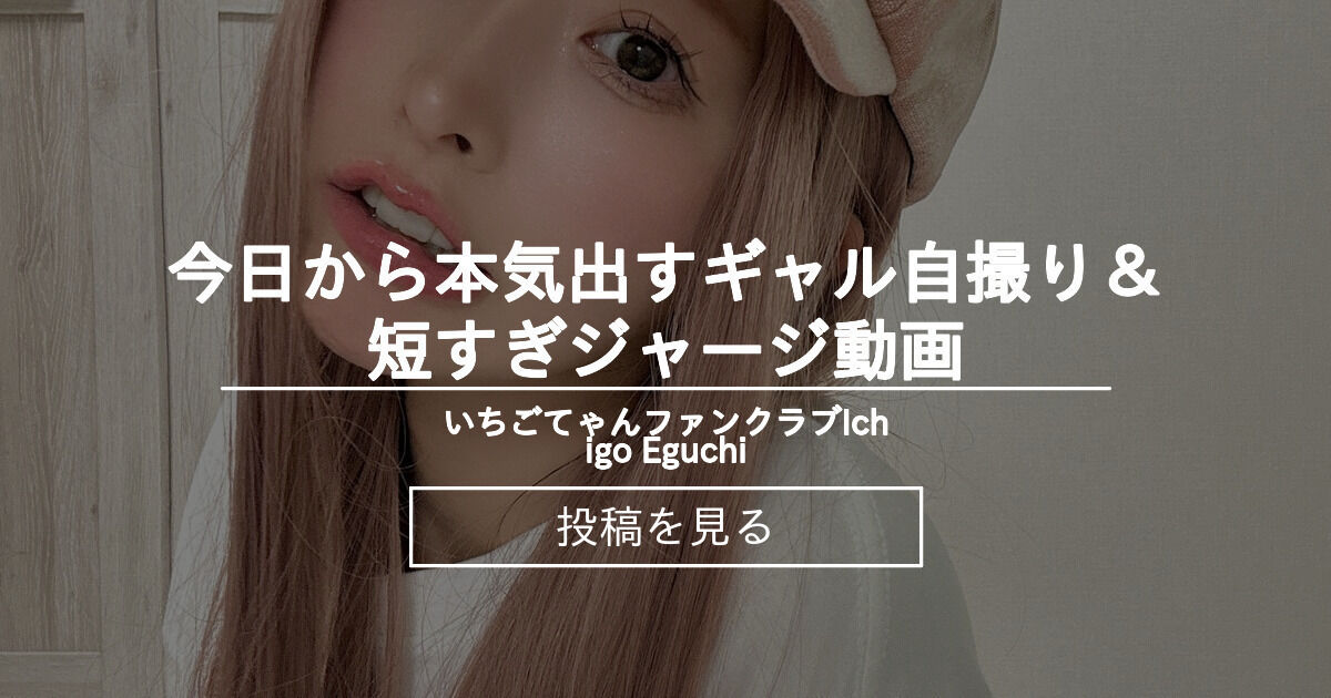 【コスプレ】 今日から本気出す ️‍🔥ギャル自撮り＆短すぎジャージ動画 - いちごてゃんファンクラブ🩵Ichigo Eguchi (江口いちご ...