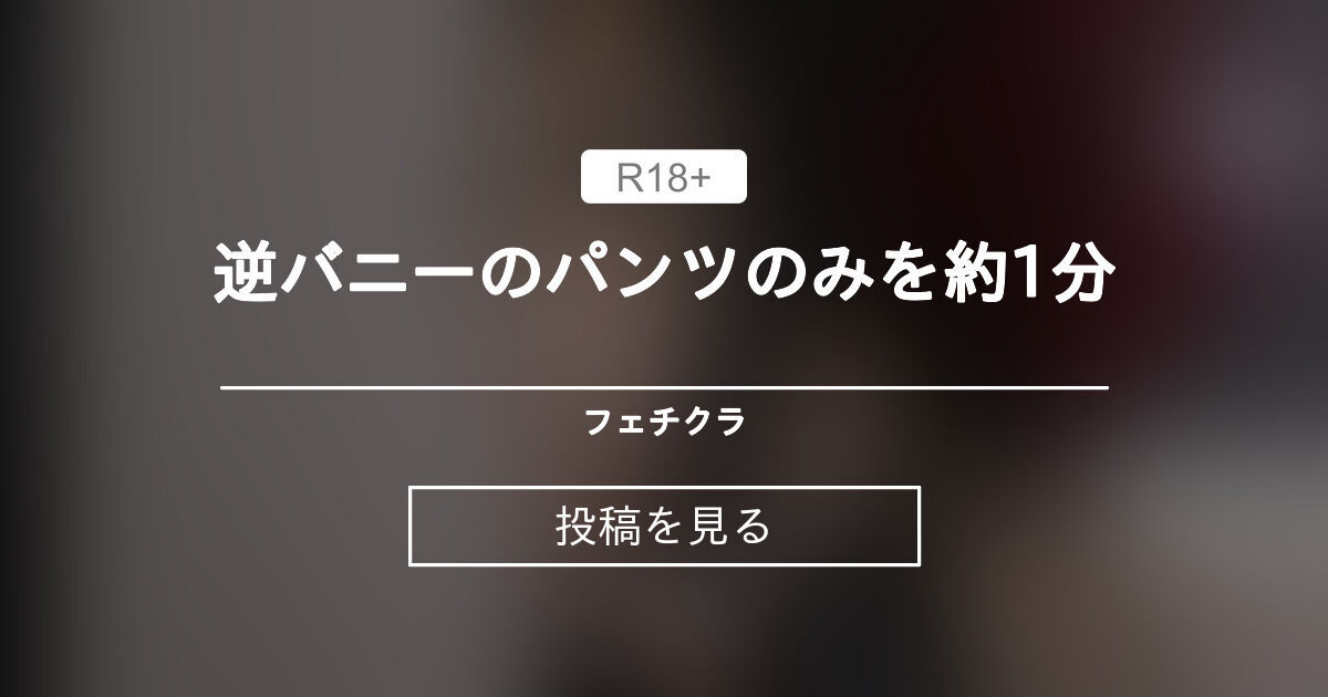 【ハイレグ】 逆バニーのパンツのみを約1分 - フェチクラ (フェチカメラ)の投稿｜ファンティア[Fantia]