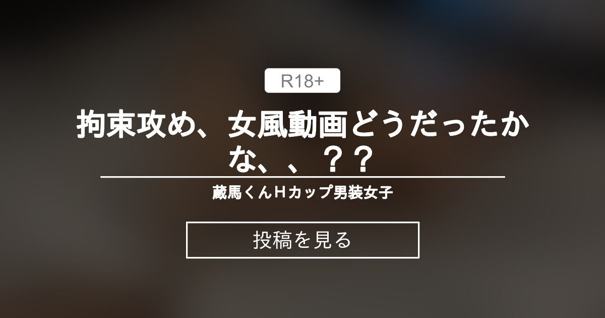 拘束攻め、女風動画どうだったかな、、？？ - 蔵馬くん🎠Hカップ男装女子 (蔵馬)の投稿｜ファンティア[Fantia]