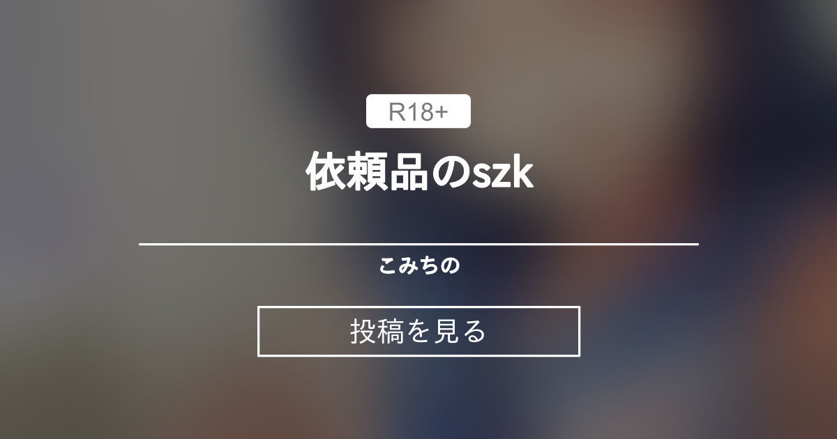 依頼品のszk - こみちの (秋乃こみち)の投稿｜ファンティア[Fantia]