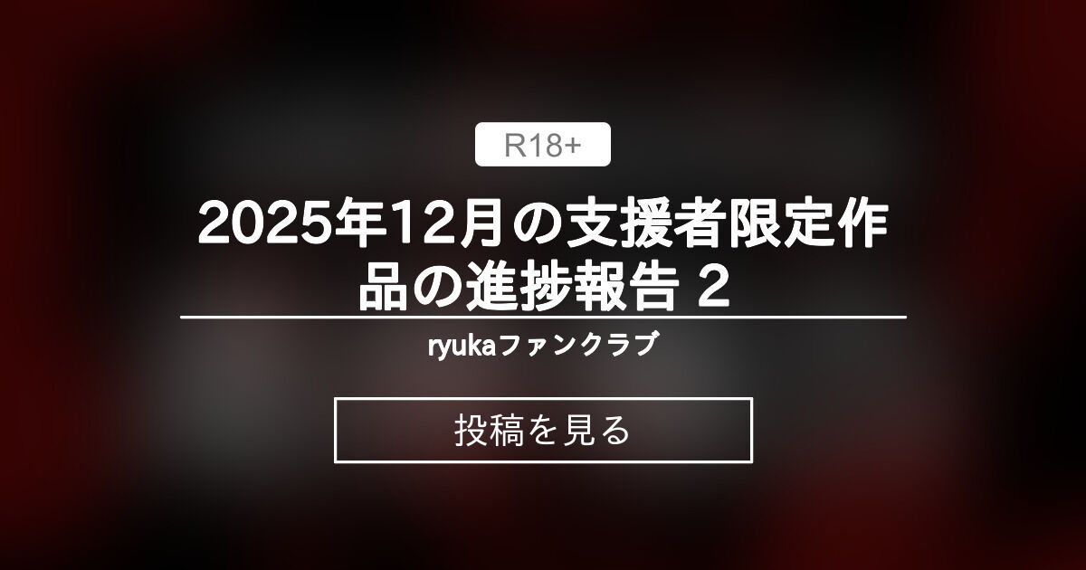 【R-18G】 2025年12月の支援者限定作品の進捗報告 2 - ryukaファンクラブ (ryuka)の投稿｜ファンティア[Fantia]