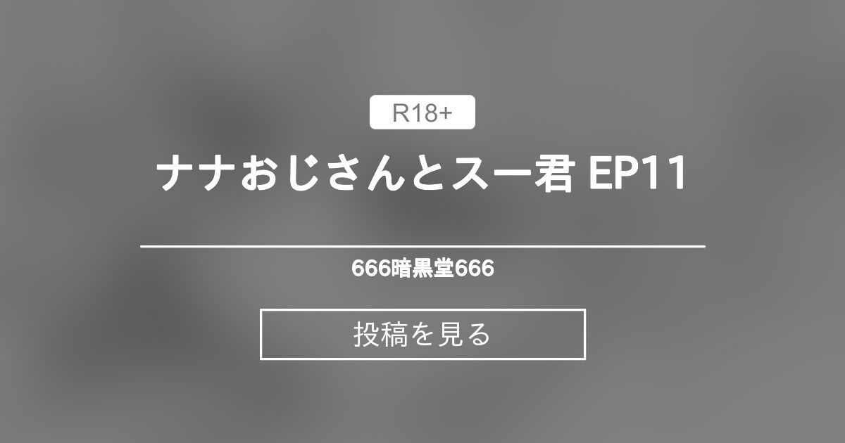 【オリジナル】 ナナおじさんとスー君 EP11 - 66666666666 (66666666666)の投稿｜ファンティア[Fantia]