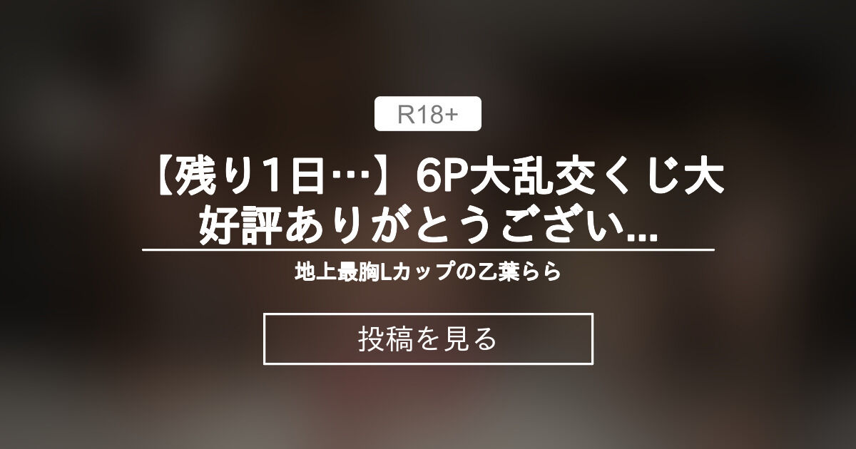 【残り1日…】6P大乱交くじ大好評ありがとうございます⛩️ - 地上最胸Lカップの乙葉らら ︎ (乙葉らら)の投稿｜ファンティア[Fantia]