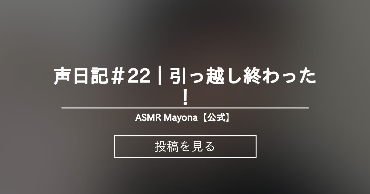 【秘密の声日記】 声日記＃22｜引っ越し終わった！ - ASMR Mayona【公式】 (ASMR Mayona)の投稿｜ファンティア[Fantia]