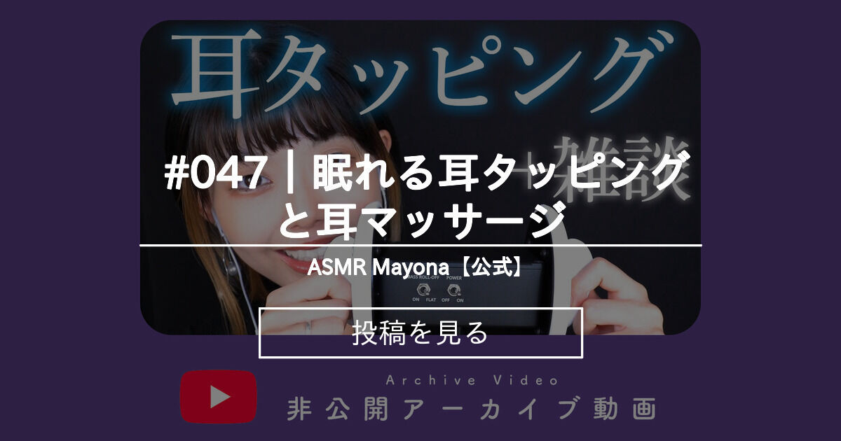 【非公開アーカイブ動画】 #047｜眠れる耳タッピングと耳マッサージ - ASMR Mayona【公式】 (ASMR Mayona)の投稿 ...