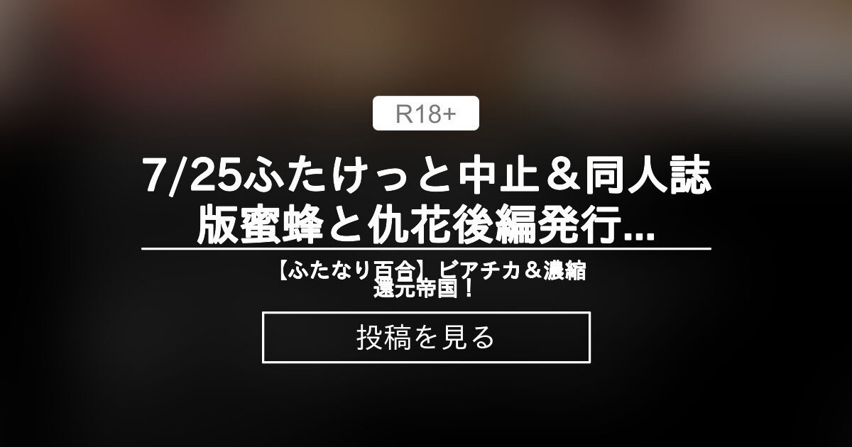 【ふたけっと】 7/25ふたけっと中止＆同人誌版蜜蜂と仇花後編発行延期のお知らせ - 【ふたなり百合】濃縮還元帝国！ (S,夜紫蛇☆nouskjp)の投稿｜ファンティア[Fantia]
