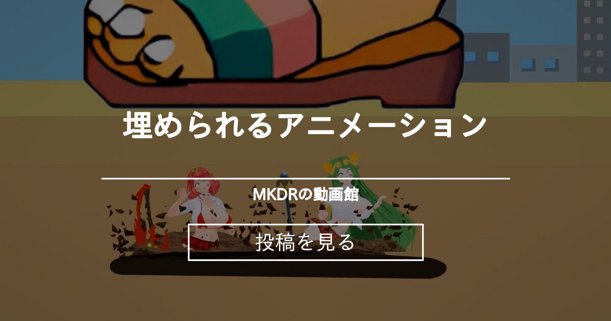 埋められるアニメーション - MKDRの動画館 (MKDR)の投稿｜ファンティア[Fantia]