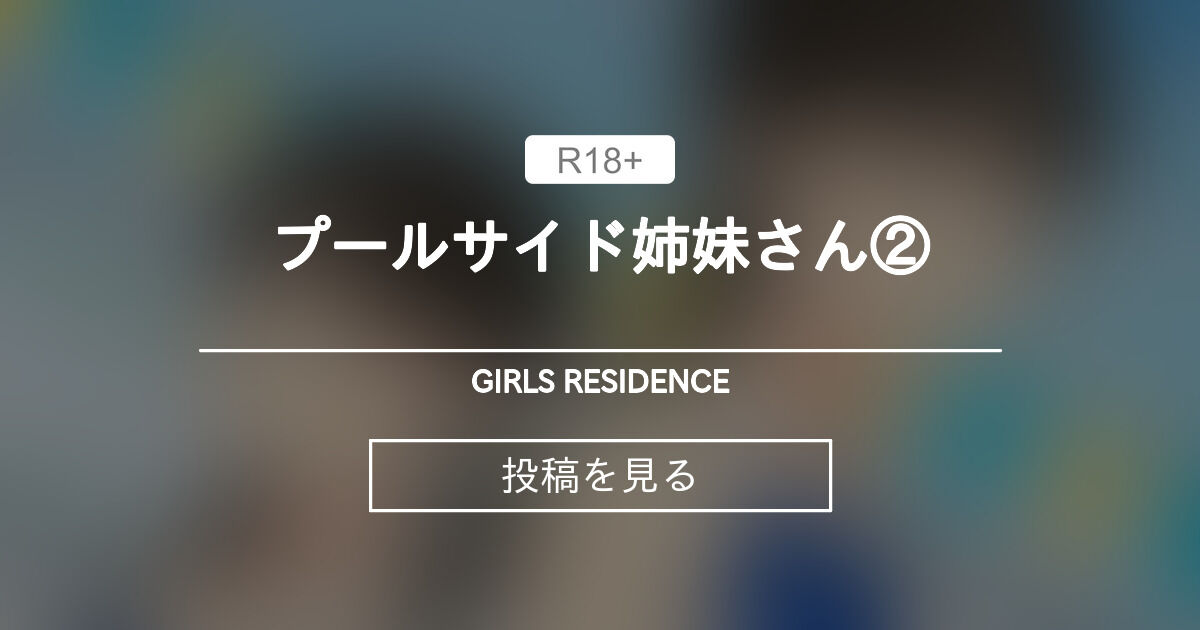 プールサイド姉妹さん② - GIRLS RESIDENCE (伸長に関する考察/新島守)の投稿｜ファンティア[Fantia]