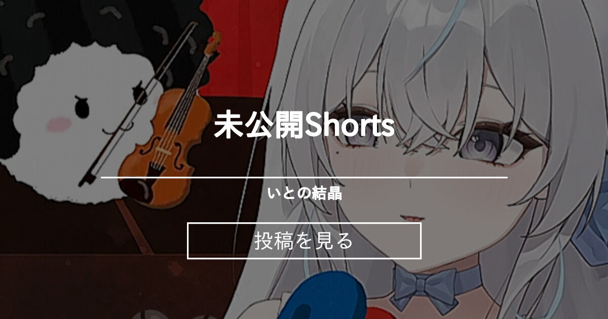 【Vtuber】 未公開Shorts🪡🎼 - いとの結晶 (氷奏いと🧊🎼🪡 )の投稿｜ファンティア[Fantia]