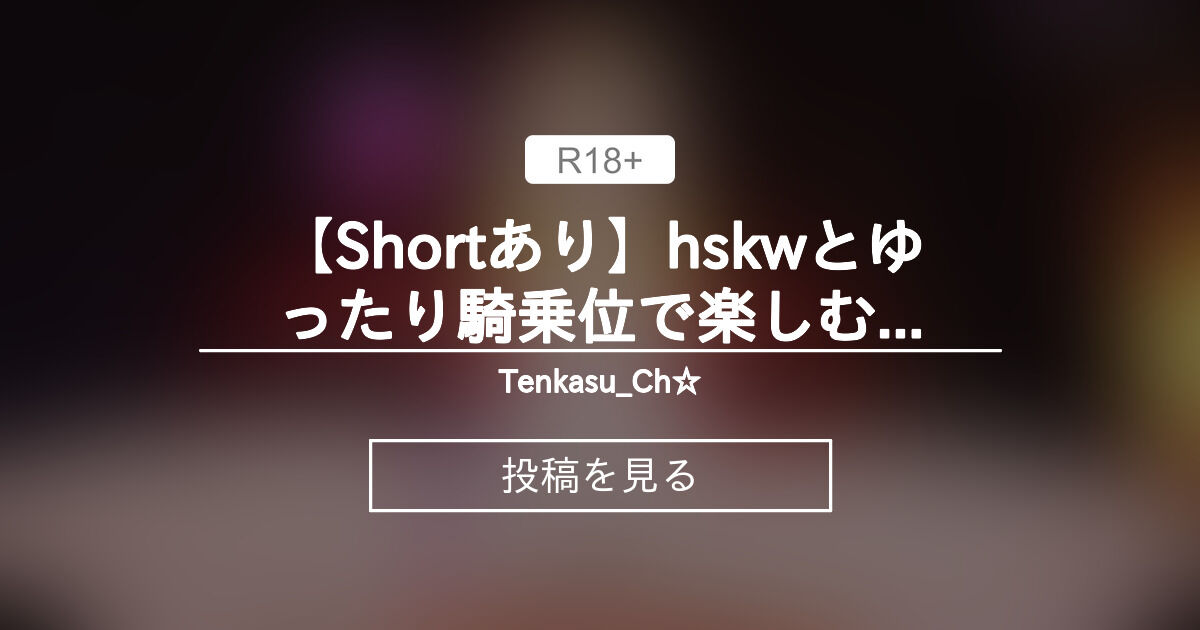 【mmd】 【Shortあり】hskwとゆったり騎乗位で楽しむ回☆ - Tenkasu_Ch☆ (てんかすちゃん☆)の投稿｜ファンティア ...