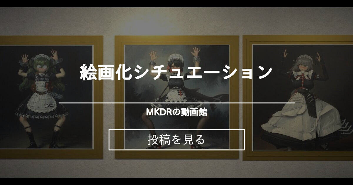 絵画化シチュエーション - MKDRの動画館 (MKDR)の投稿｜ファンティア[Fantia]