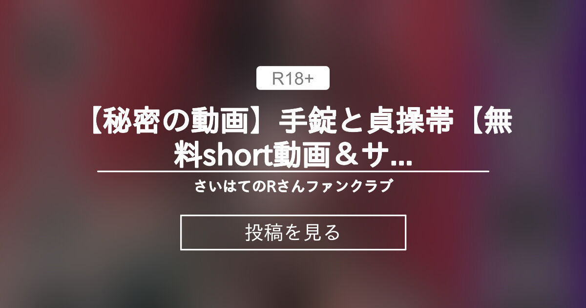 【動画】 【秘密の動画】手錠と貞操帯【無料short動画＆サンプル画像あり】 - さいはてのRさんファンクラブ (さいはてのRさん)の投稿 ...