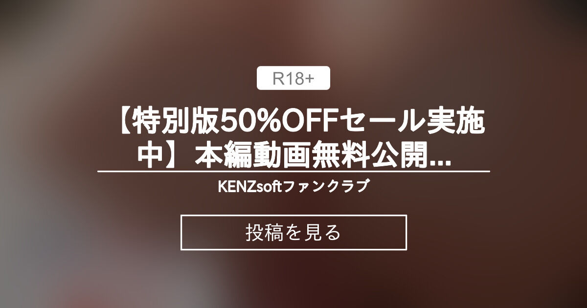 【特別版50%OFFセール実施中】本編動画無料公開 / 第4弾 - KENZsoftファンクラブ (KENZsoft)の投稿｜ファンティア ...