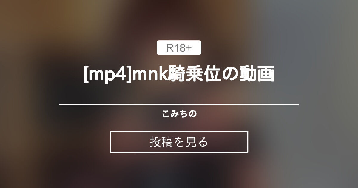 [mp4]mnk騎乗位の動画 - こみちの (秋乃こみち)の投稿｜ファンティア[Fantia]