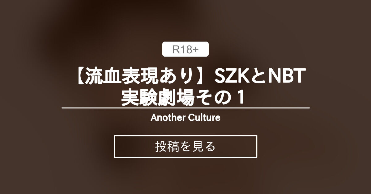 【しずかちゃん】 【流血表現あり】SZKとNBT実験劇場その1 - Another Culture (@442b)の投稿｜ファンティア[Fantia]