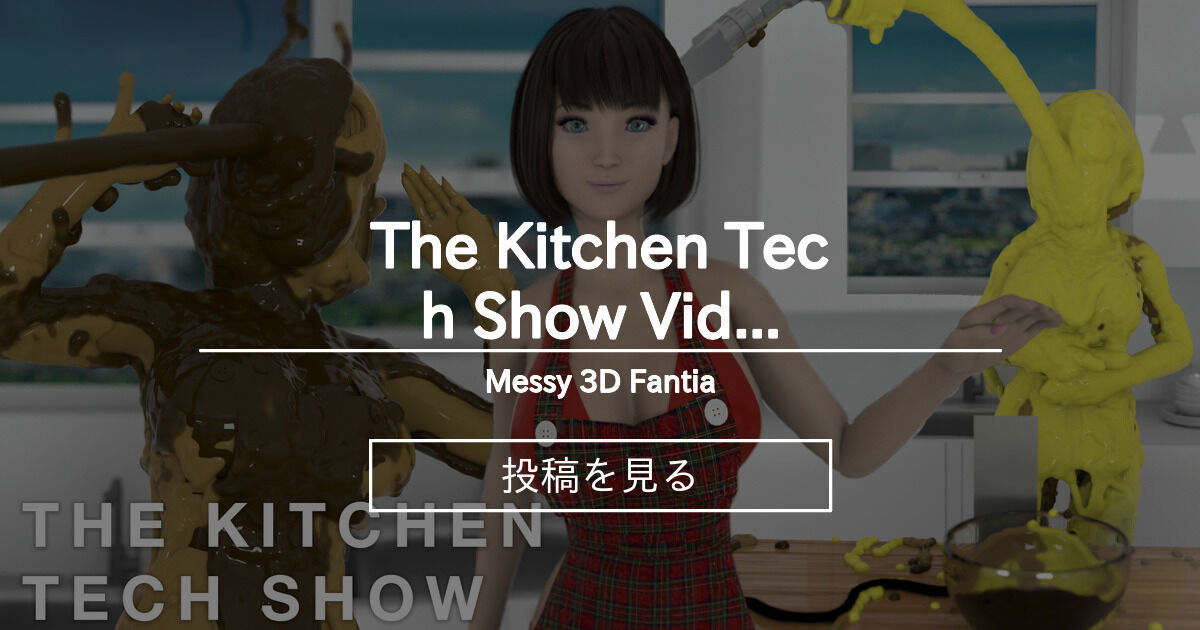 【スライム】 The Kitchen Tech Show Video - Messy 3D Fantia (Messy 3D)の投稿｜ファンティア[Fantia]