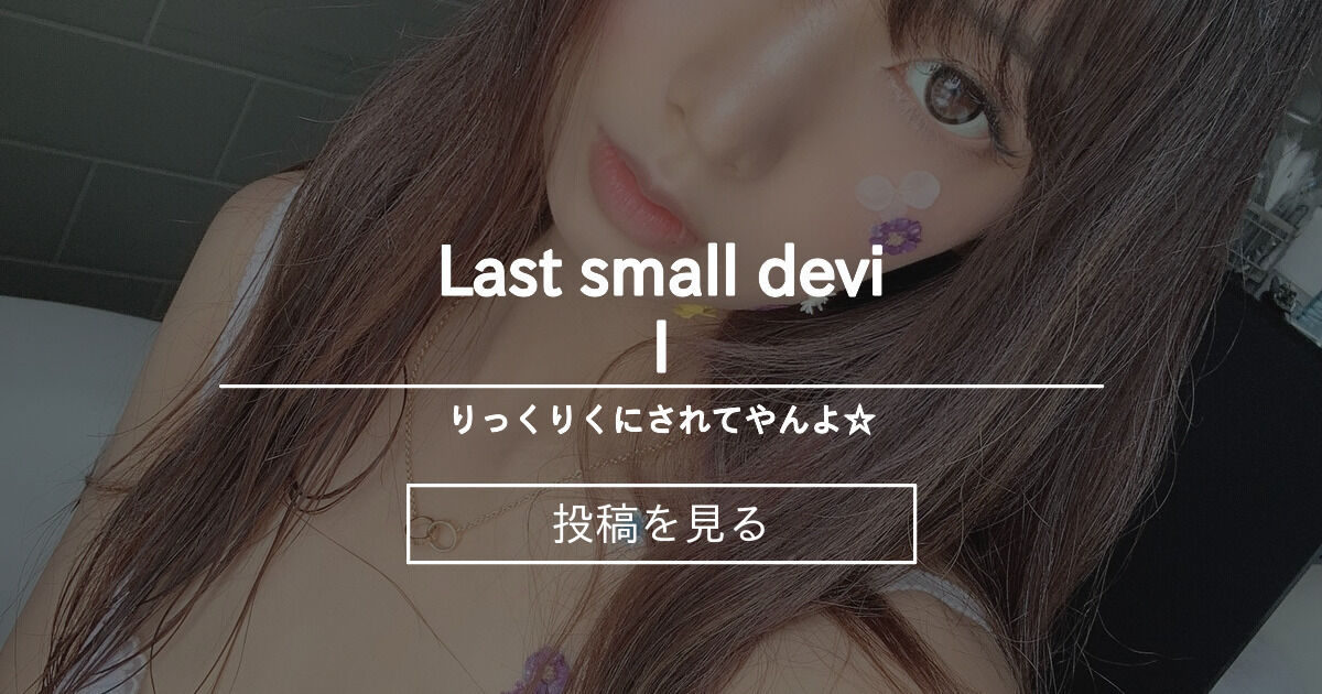 Last small devil😈🤍 - りっくりくにされてやんよ☆ (りっきゅん)の投稿｜ファンティア[Fantia]