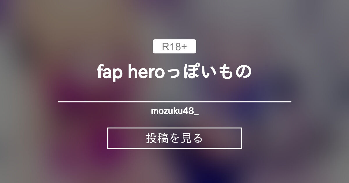 【mmd】 fap heroっぽいもの - mozuku48_ (mozuku48_)の投稿｜ファンティア[Fantia]