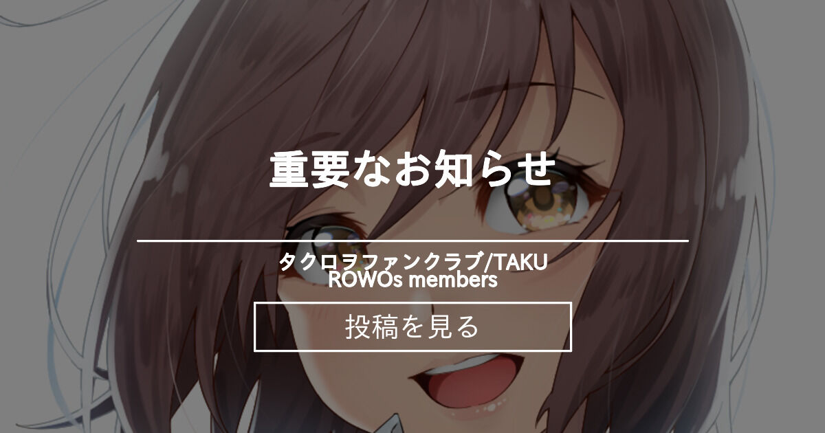 重要なお知らせ - タクロヲファンクラブ/TAKUROWO's members (タクロヲ/TAKUROWO)の投稿｜ファンティア[Fantia]