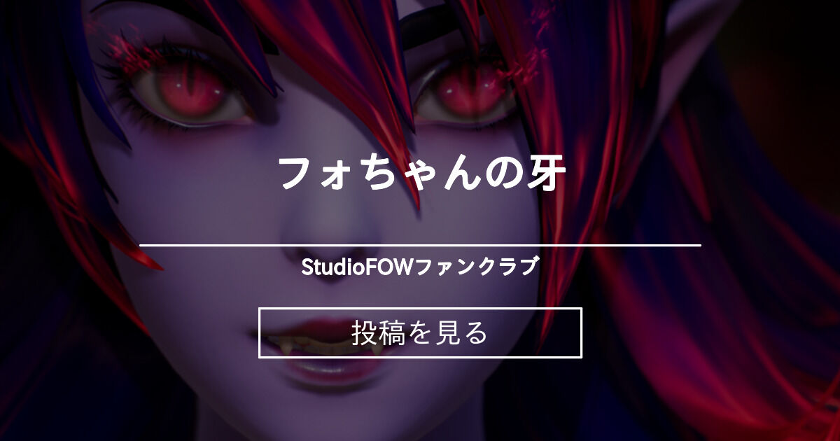 フォちゃんの牙 - StudioFOWファンクラブ (StudioFOW)の投稿｜ファンティア[Fantia]