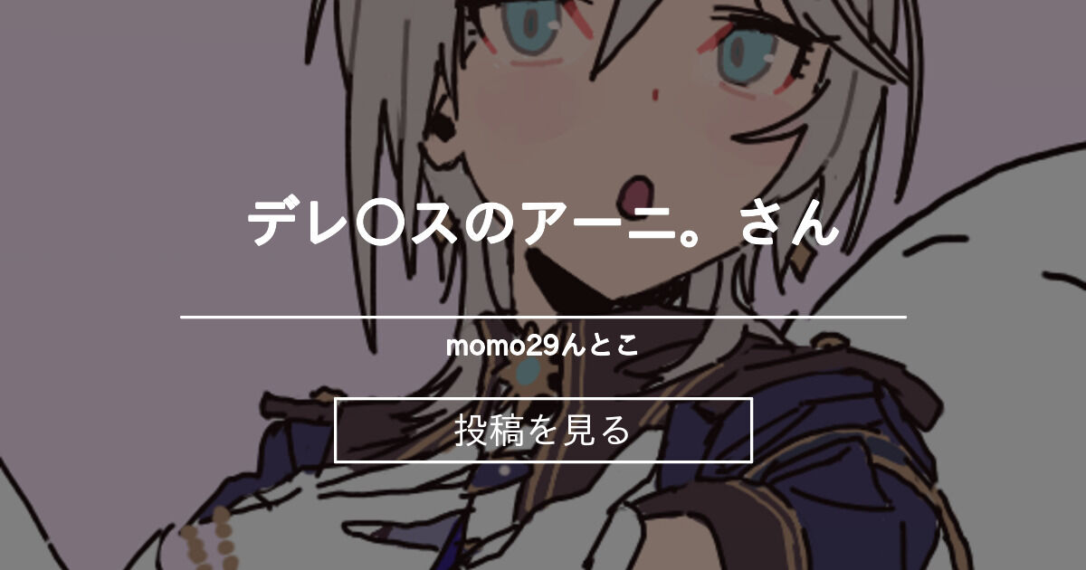 デレ〇スのアーニ。さん - momo29んとこ ( momo29)の投稿｜ファンティア[Fantia]