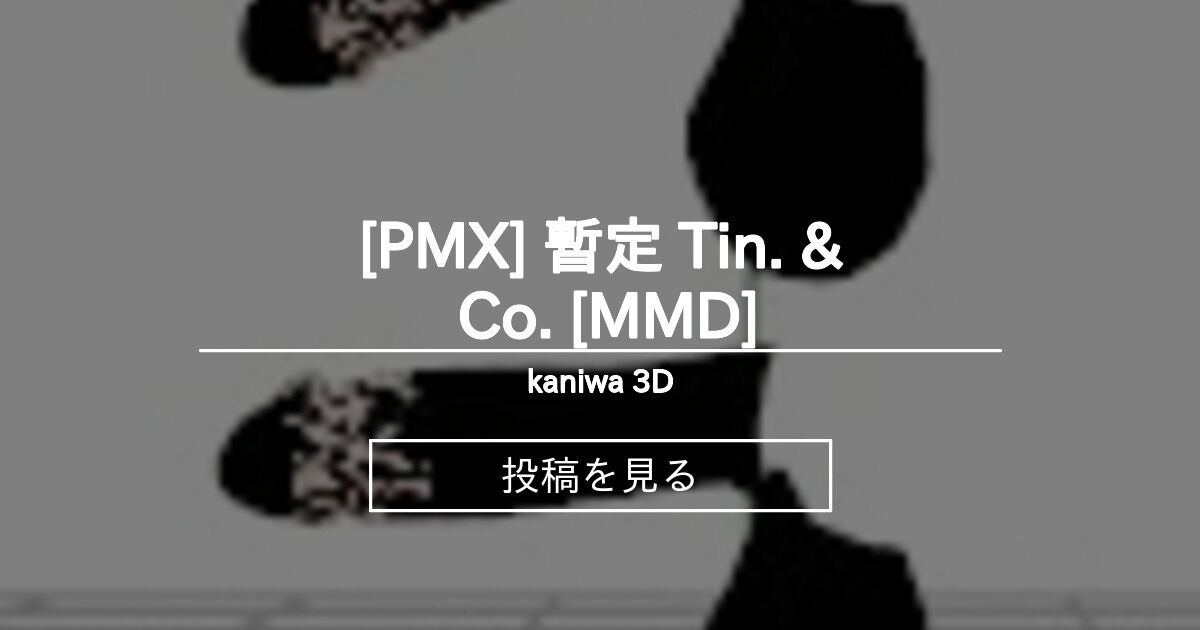 【mmd】 [PMX] 暫定 Tin. & Co. [MMD] - kaniwa🔞 MMD (kaniwa🔞)の投稿｜ファンティア[Fantia]