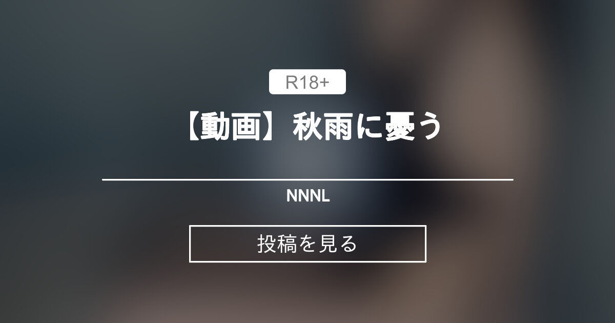 【動画】秋雨に憂う - NNNL (NITOLISA)の投稿｜ファンティア[Fantia]