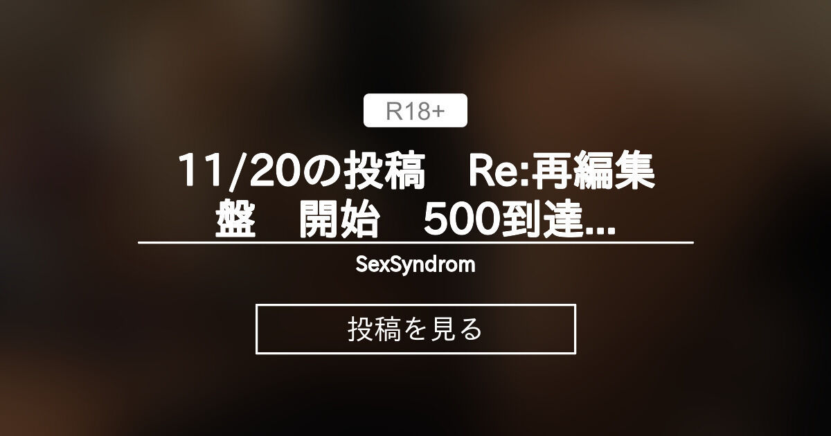11/20の投稿 Re:再編集盤 開始 ⭐️500到達で有料記事を無料開放 - SexSyndRom≠💍*。 (SexSyndRome)の投稿 ...