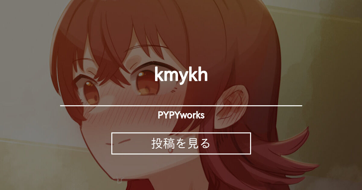 kmykh - PYPYworks (シャモナベ)の投稿｜ファンティア[Fantia]