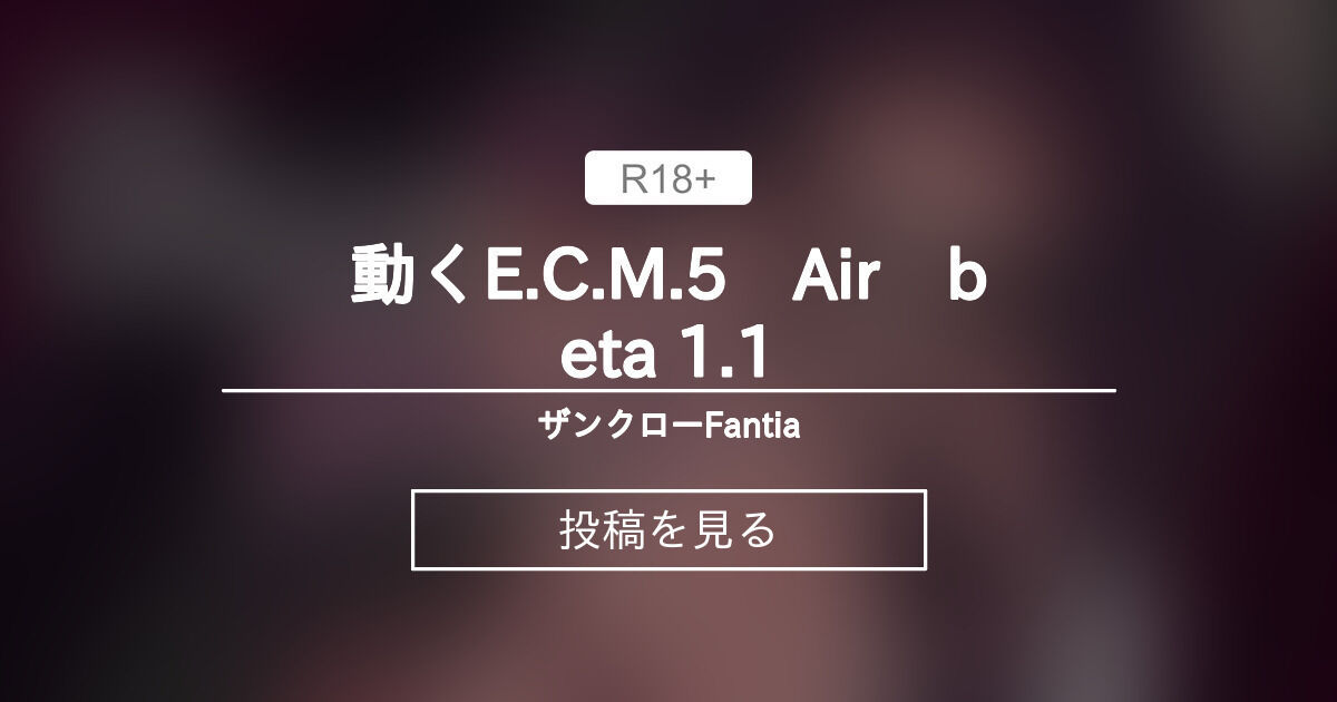 動くE.C.M.5 Air beta 1.1 - ザンクローFantia (ザンクロー)の投稿｜ファンティア[Fantia]