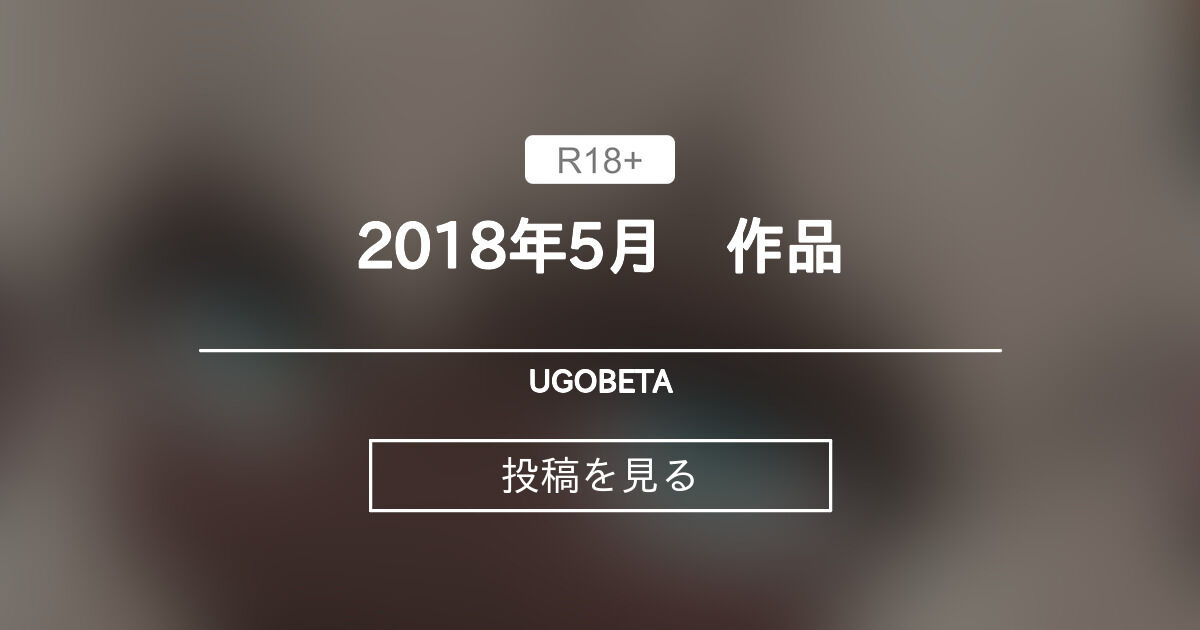 2018年5月 作品 - UGOBETA (らくべーた)の投稿｜ファンティア[Fantia]