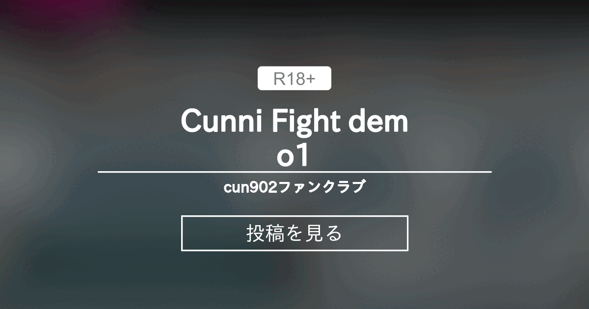 【クンニ】 Cunni Fight demo1 - cun902ファンクラブ (cun902)の投稿｜ファンティア[Fantia]