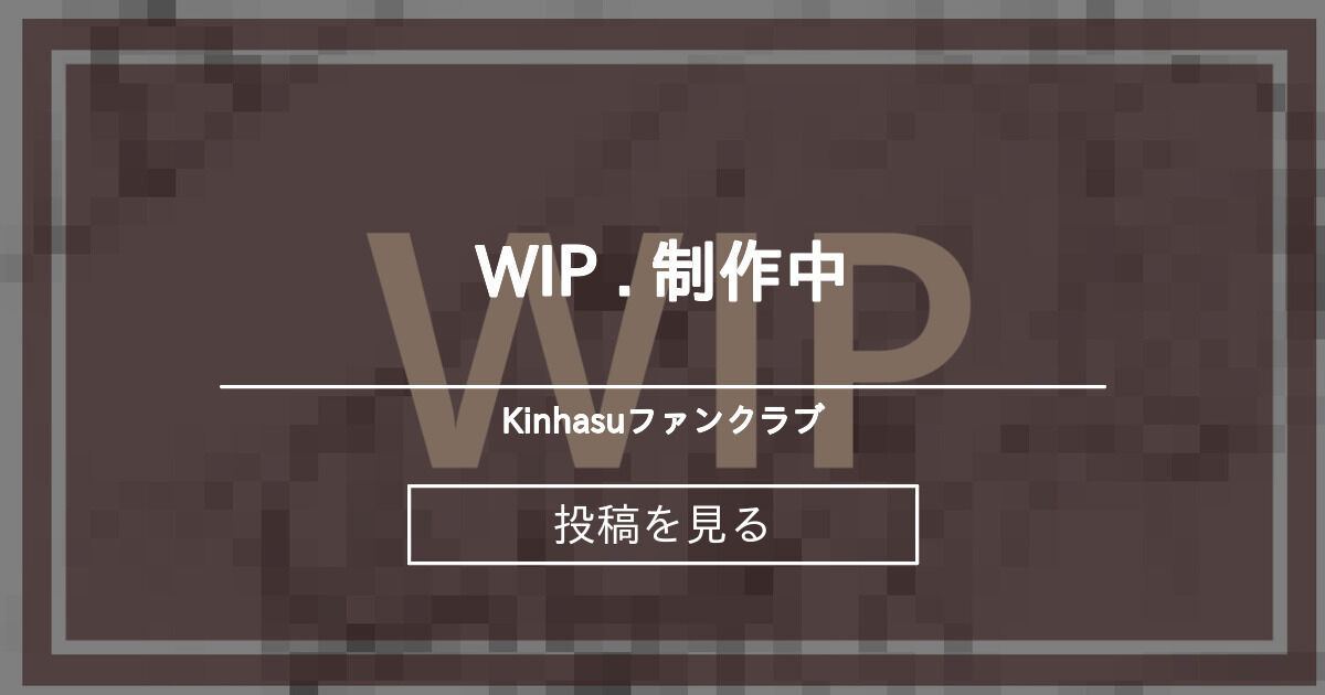 WIP . 制作中 - Kinhasuファンクラブ (Kinhasu)の投稿｜ファンティア[Fantia]