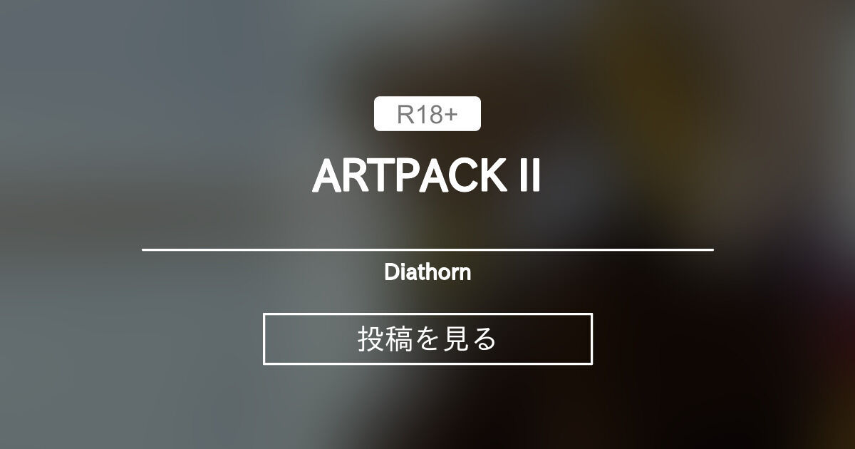 ARTPACK II - Diathorn (Diathorn)の投稿｜ファンティア[Fantia]