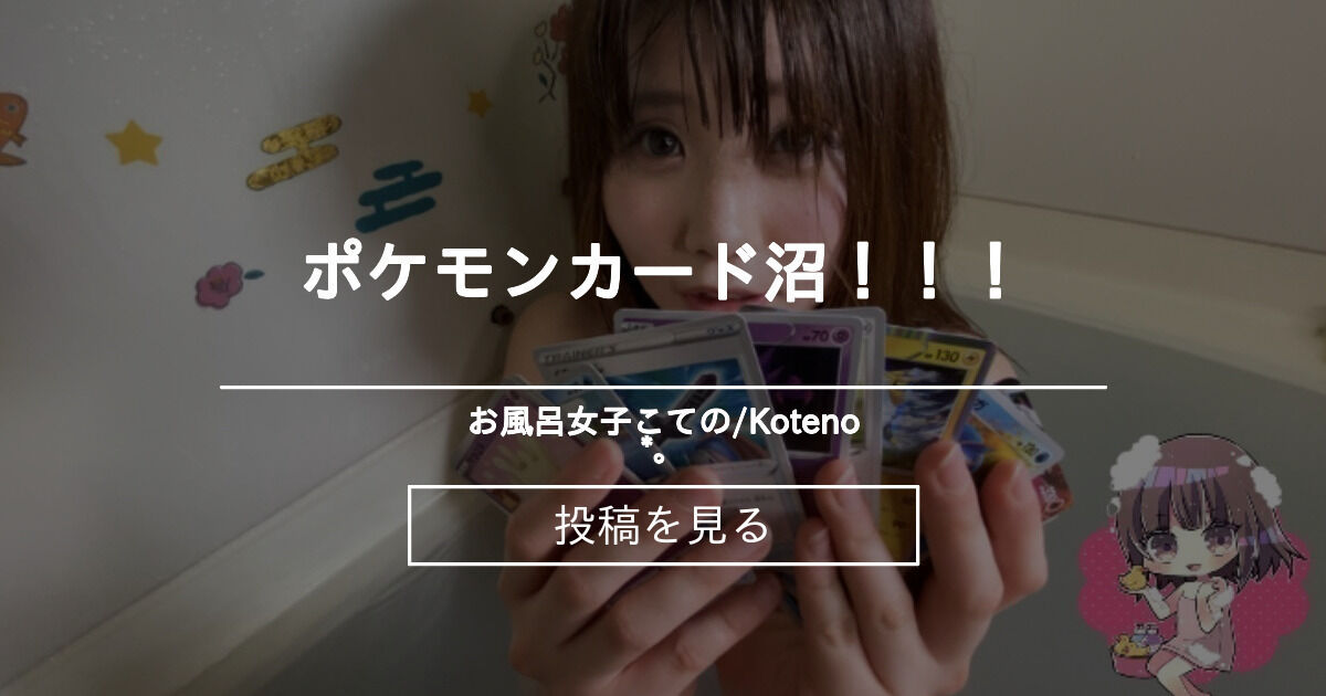 【youtube】 ポケモンカード沼！！！ - お風呂女子こての/Koteno🛁*。 (こての🛁*。)の投稿｜ファンティア[Fantia]