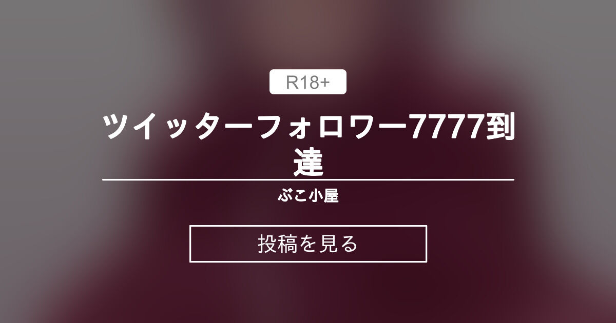 ツイッターフォロワー7777到達 - ぶこ小屋 (ぶこ)の投稿｜ファンティア[Fantia]