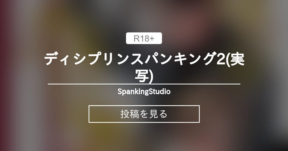 【スパンキング】 ディシプリンスパンキング2(実写) - SpankingStudio (律-ritsu-)の投稿｜ファンティア[Fantia]