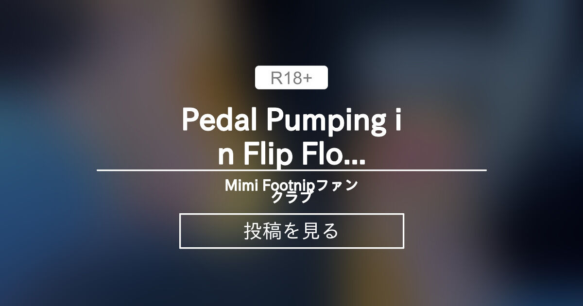 【pedal pumping】 Pedal Pumping in Flip Flops - Mimi Footnipファンクラブ (Mimi ...